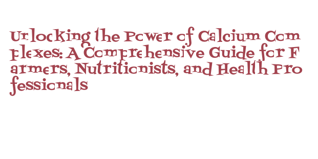 Unlocking the Power of Calcium Complexes: A Comprehensive Guide for ...
