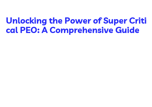 Unlocking the Power of Super Critical PEO: A Comprehensive Guide - La ...