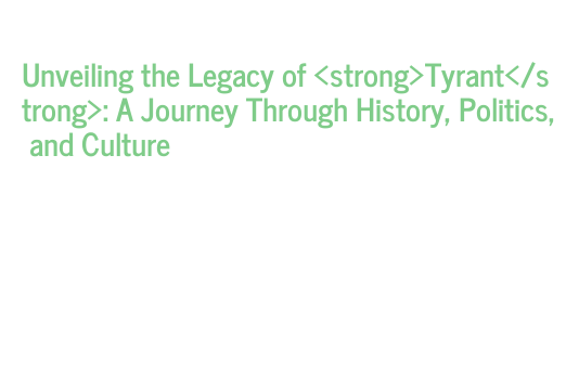 Unveiling the Legacy of Tyrant : A Journey Through History, Politics ...